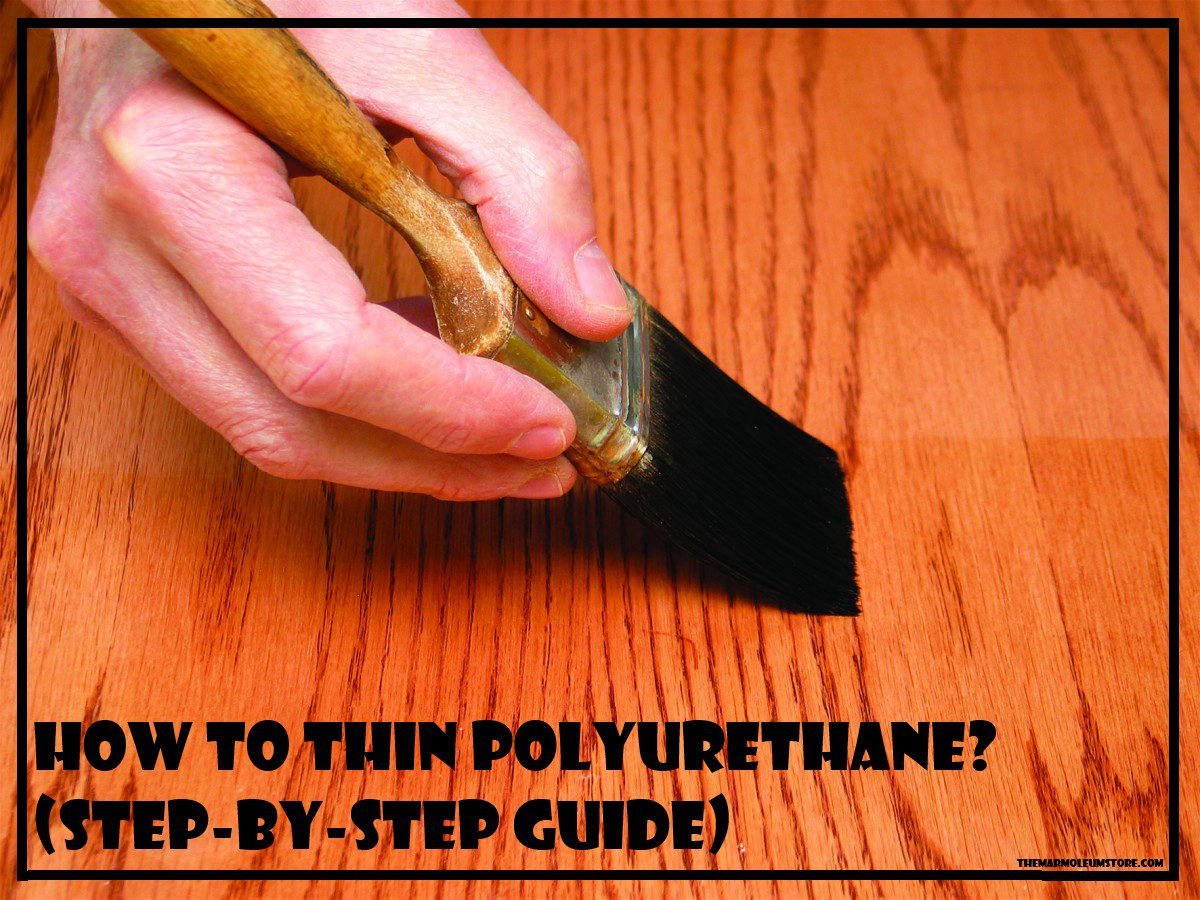 How To Thin Polyurethane? (Step-by-Step Guide)